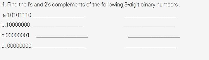 Solved 4. Find the l's and 2's complements of the following | Chegg.com