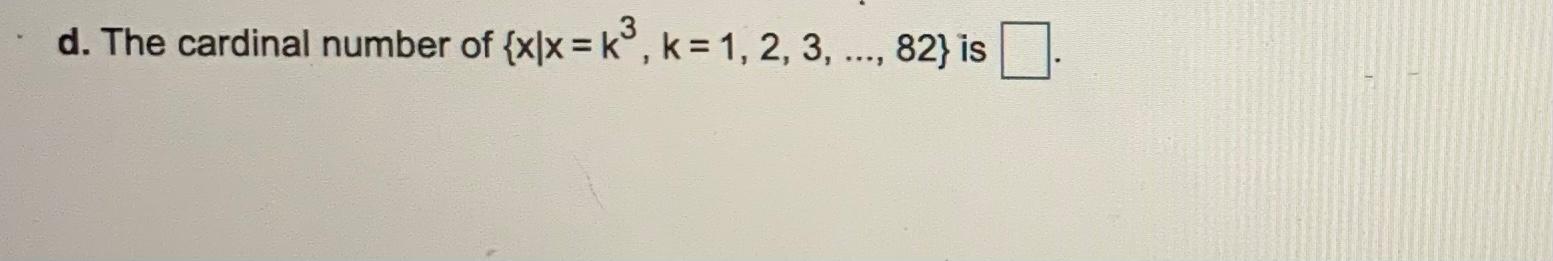 Solved d. The cardinal number of {xlx = kº, k = 1, 2, 3, | Chegg.com