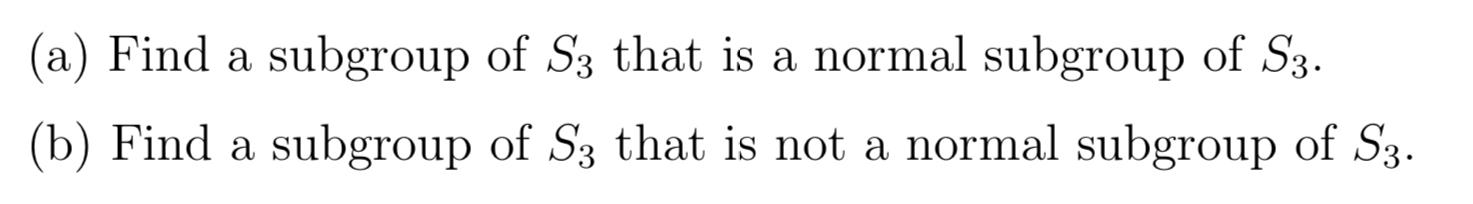Solved (a) Find a subgroup of S3 that is a normal subgroup | Chegg.com