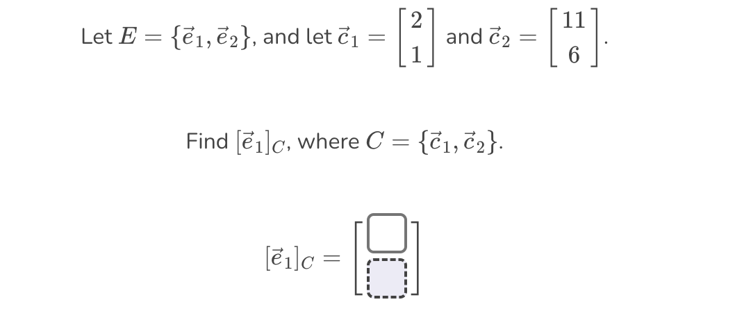 Solved Let E={e1,e2}, and let c1=[21] and c2=[116]. Find | Chegg.com