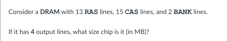 Solved Consider a DRAM with 13 RAS lines, 15 CAS lines, and | Chegg.com