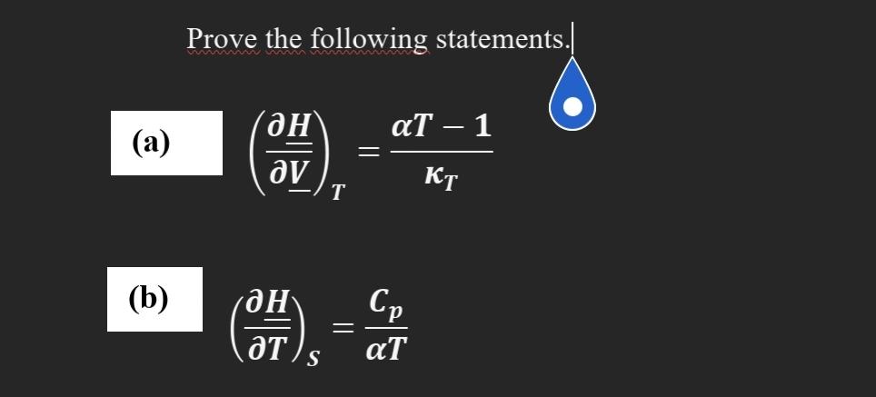 Solved Prove the following statements. (a) (∂V∂H)T=κTαT−1 | Chegg.com