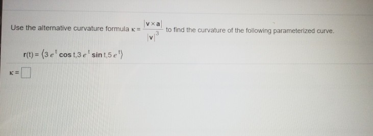 Solved Use the alternative curvature formula k=- to find the | Chegg.com Solved Use the alternative curvature formula k=- to find the | Chegg.com
