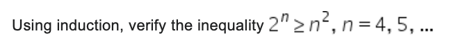 Solved Using induction, verify the inequality 2n≥n2,n=4,5,… | Chegg.com