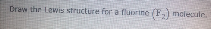 Solved Draw the Lewis structure for a fluorine (F2) | Chegg.com
