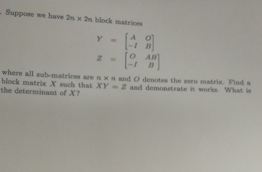 Solved Suppose we have 2n x 2n block matrices -I B Z=10 AB. | Chegg.com