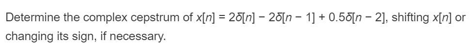 Solved Determine the complex cepstrum of x[n]-2?[n]-2õn-1] + | Chegg.com