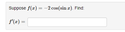 Solved Suppose f(x)=-2cos(sinx). ﻿Find:f'(x)= | Chegg.com