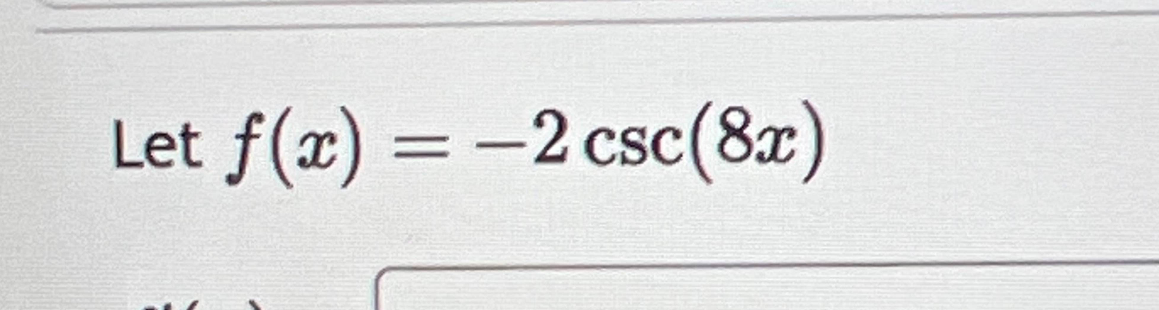 Solved Let f(x)=-2csc(8x) | Chegg.com