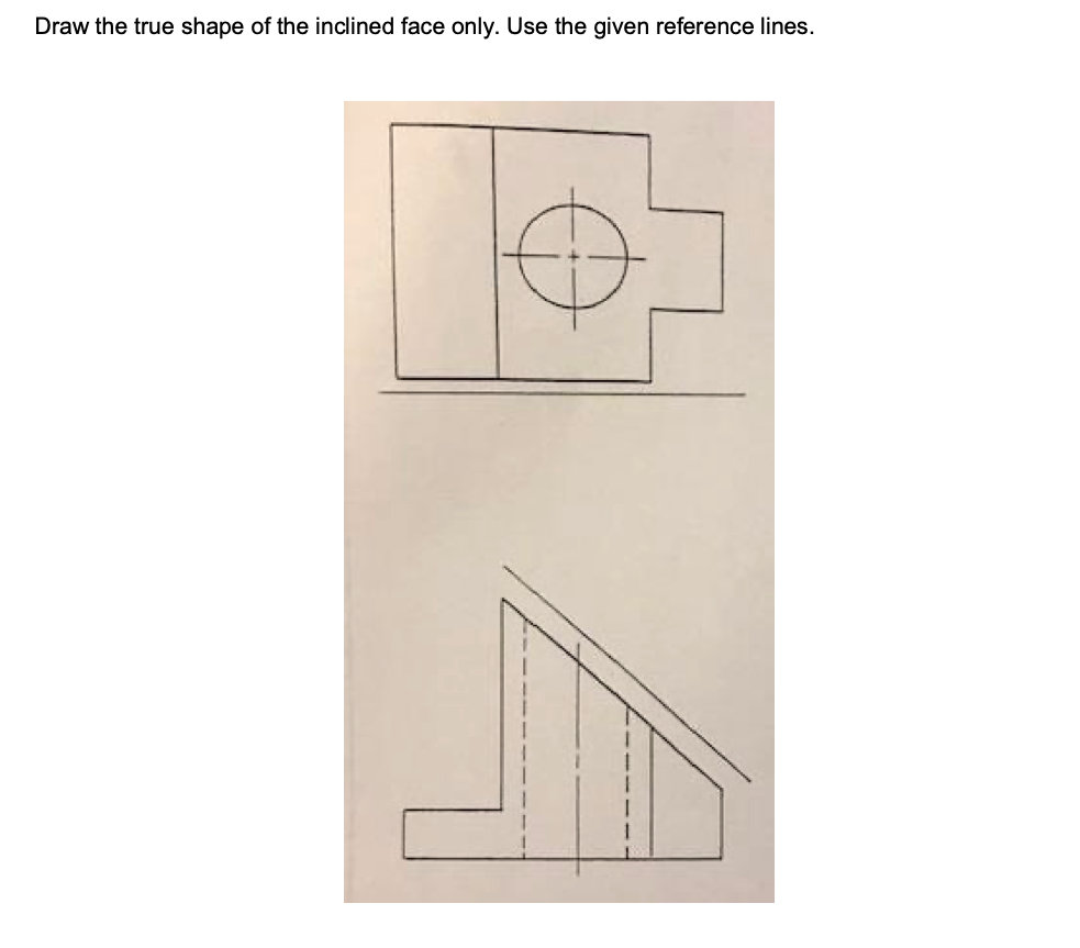 Solved Draw the true shape of the inclined face only. Use | Chegg.com