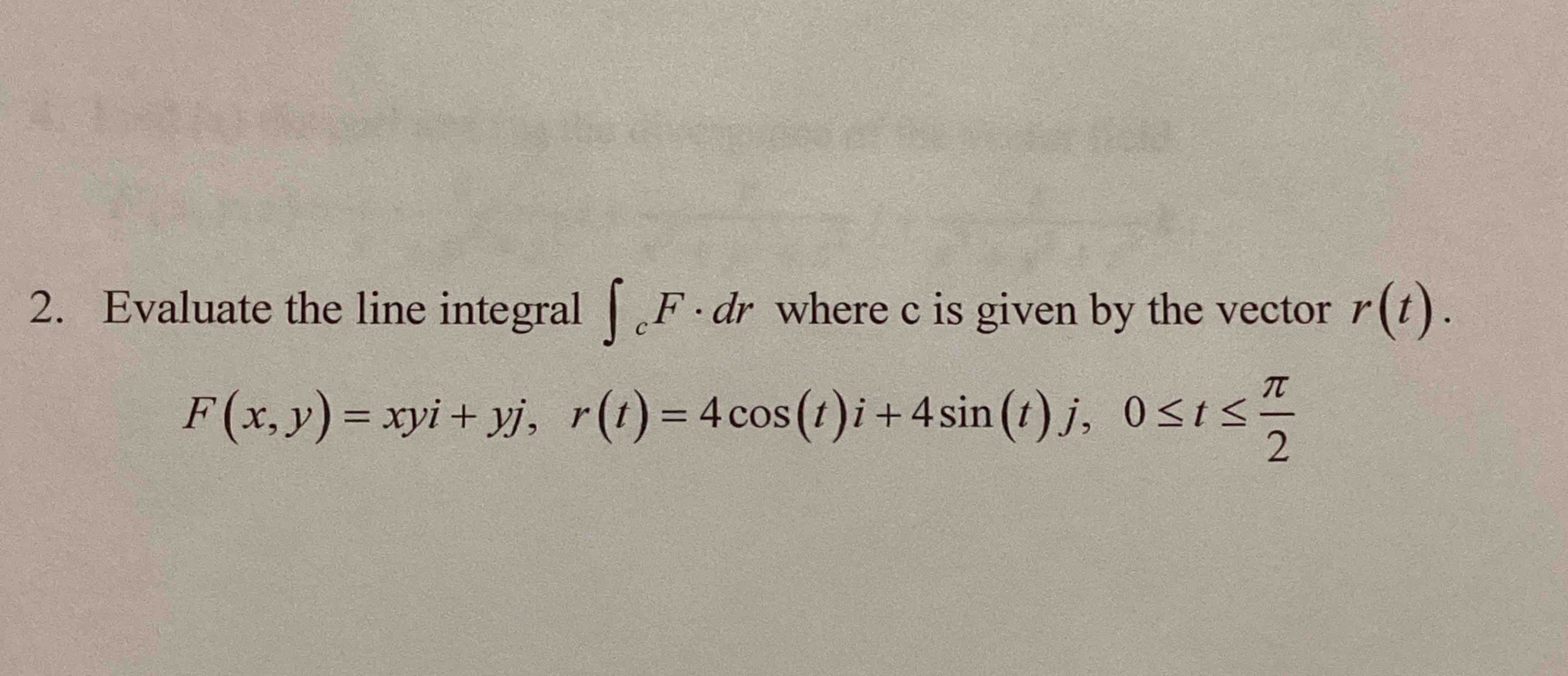 Solved Evaluate the line integral ∫c﻿F*dr ﻿where c ﻿is given | Chegg.com