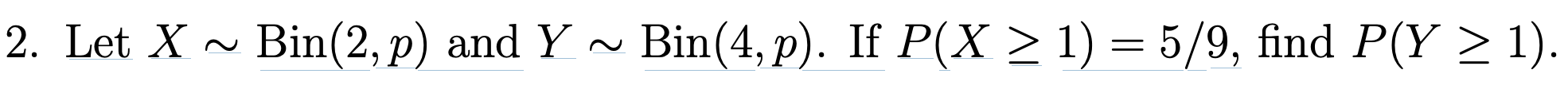 Solved 2. Let X ~ Bin(2, p) and Y ~ Bin(4, p). If P(X > 1) = | Chegg.com