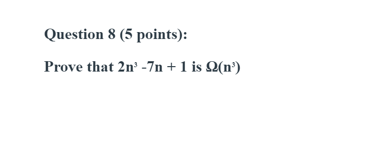Solved Question 8 ( 5 points): Prove that 2n3−7n+1 is Ω(n3) | Chegg.com
