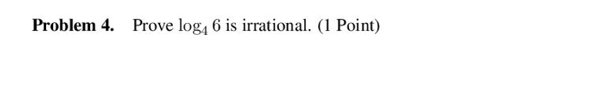 Solved Problem 4. Prove log46 is irrational. (1 Point) | Chegg.com Solved Problem 4. Prove log46 is irrational. (1 Point) | Chegg.com