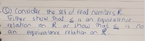 Solved • Consider the set of real numbers R. Either show | Chegg.com