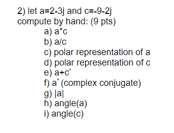 Solved 2) let a=2−3j and c=−9−2j compute by hand: ( 9 pts) | Chegg.com