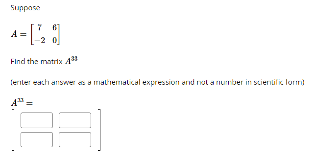 Solved Suppose A=[7−260] Find the matrix A33 (enter each | Chegg.com