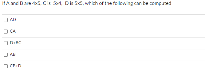 Solved If A and B are 4x5, C is 5x4, D is 5x5, which of the | Chegg.com