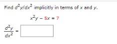 Solved Find d2y/dx2 implicitly in terms of x and y. x2y−5x=7 | Chegg.com