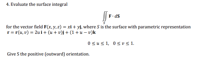 Solved 4. Evaluate the surface integral ∬SF⋅dS for the | Chegg.com