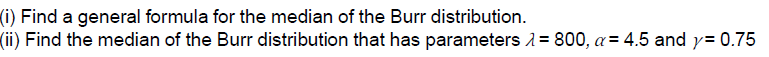 Solved (i) Find a general formula for the median of the Burr | Chegg.com