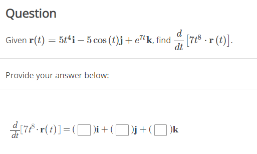Solved Given r(t)=5t4i−5cos(t)j+e7tkt find dtd[7t8⋅r(t)] | Chegg.com