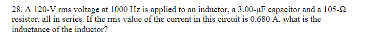 Solved 28. A 120-V rms voltage at 1000 Hz is applied to an | Chegg.com