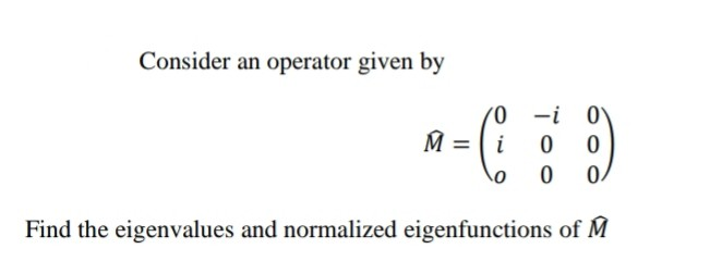 Solved Consider an operator given by 70 M = -i 0 0 0 0 ) 0 | Chegg.com