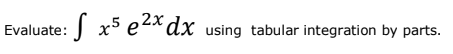 Solved Evaluate: S x5 e2x dx using tabular integration by | Chegg.com