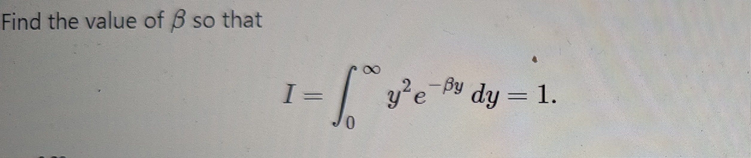 Solved Find the value of β so that I=∫0∞y2e−βydy=1 | Chegg.com