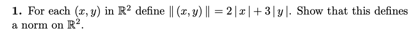 Solved 1. For each (x,y) in R2 define ∥(x,y)∥=2∣x∣+3∣y∣. | Chegg.com