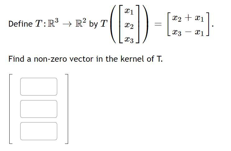 Solved Define T:R3→R2 by T⎝⎛⎣⎡x1x2x3⎦⎤⎠⎞=[x2+x1x3−x1] Find a | Chegg.com