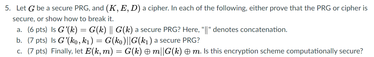 Solved 5. Let G be a secure PRG, and (K, E, D) a cipher. In | Chegg.com