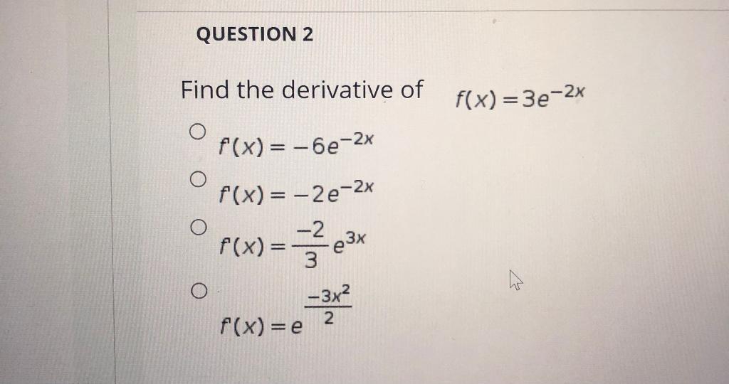 Solved QUESTION 2 Find the derivative of f(x) = 3e-2x f(x) = | Chegg.com