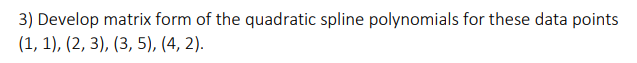 Solved 3) Develop matrix form of the quadratic spline | Chegg.com