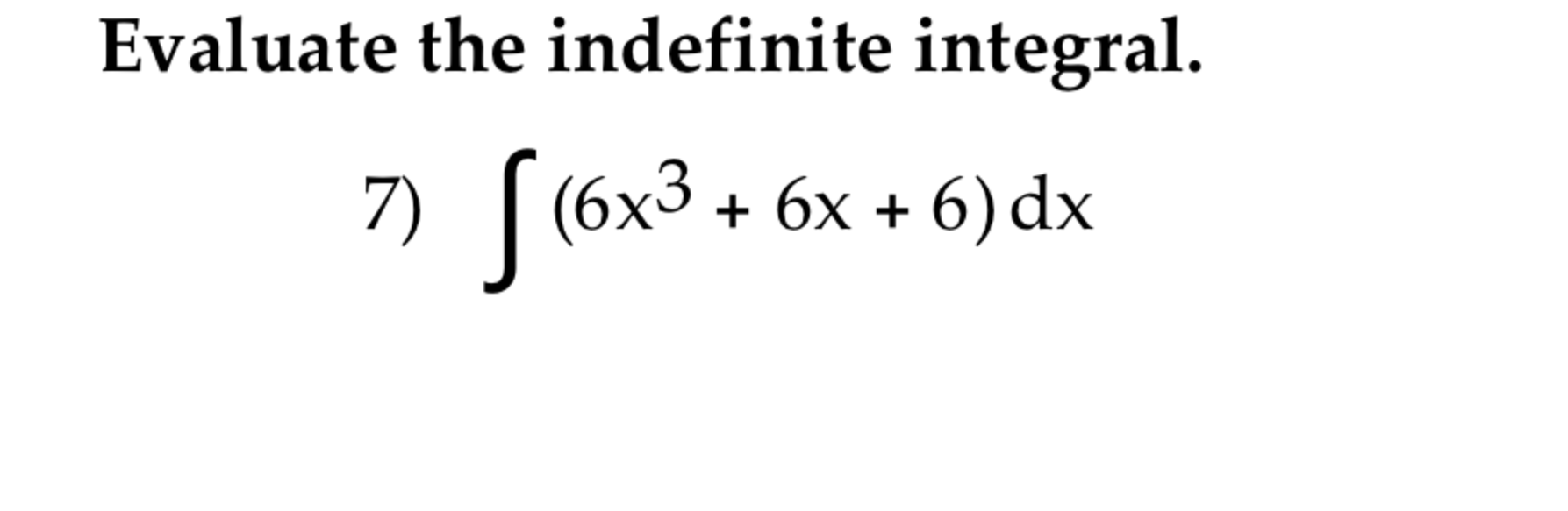 Solved Evaluate the indefinite integral. 7) ∫(6x3+6x+6)dx | Chegg.com