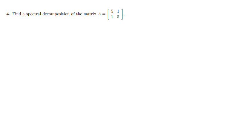 Solved 4. Find a spectral decomposition of the matrix A 5 1 | Chegg.com