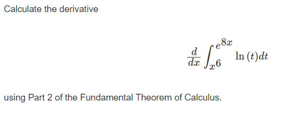 Solved Calculate the derivative dxd∫xe8xln(t)dt using Part 2 | Chegg.com