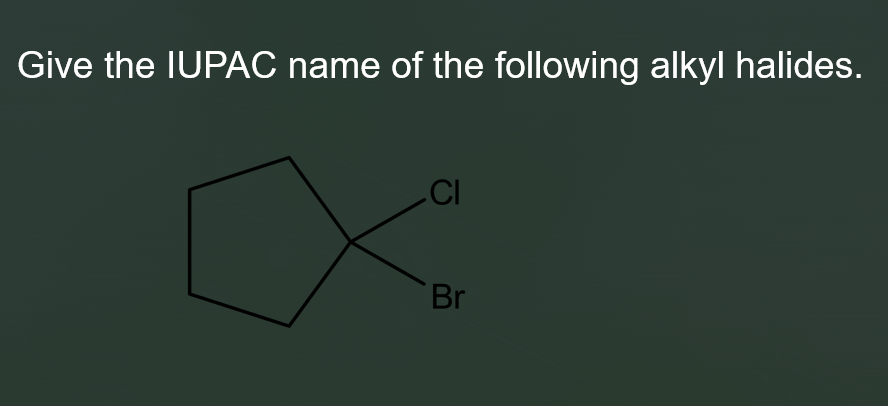 Solved Give the IUPAC name of the following alkyl halides. | Chegg.com