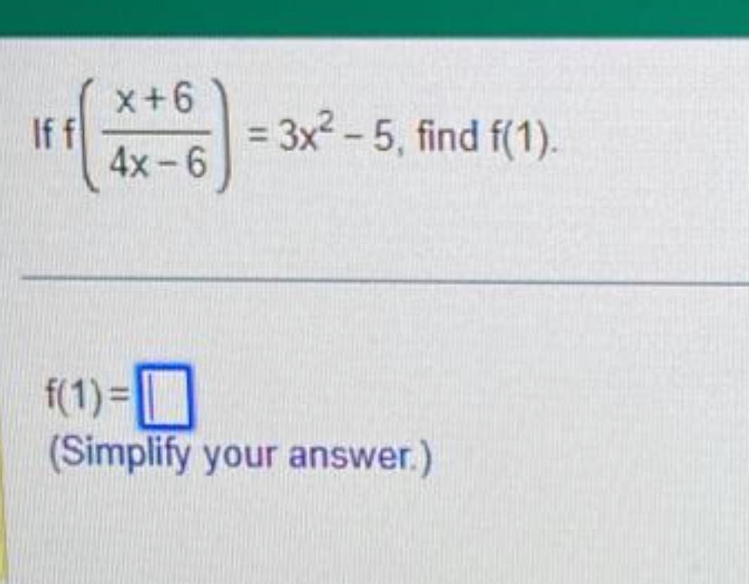 Solved f(4x−6x+6)=3x2−5 f(1)= (Simplify your answer.) | Chegg.com