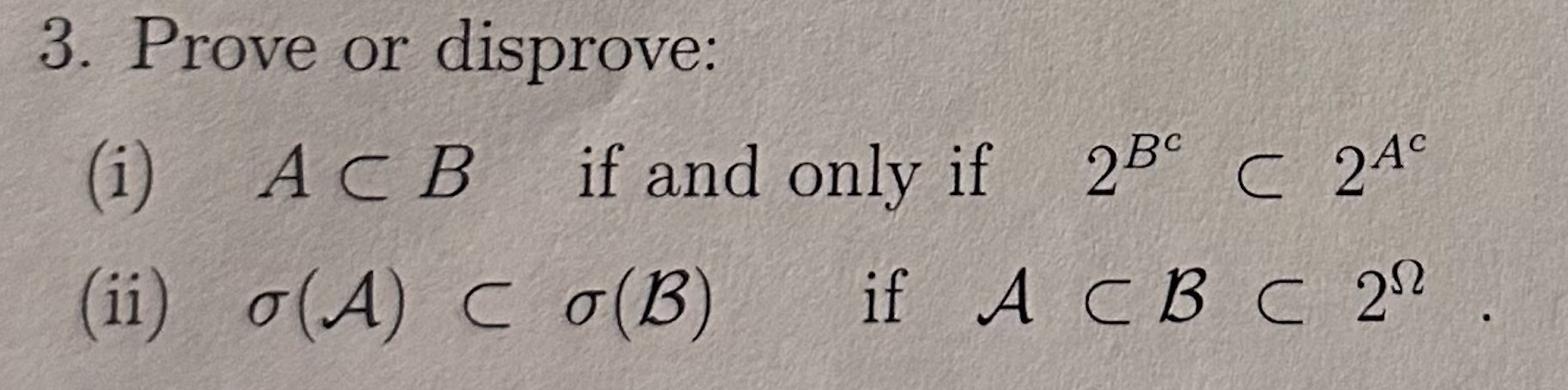 Solved 3. Prove or disprove: (i) A⊂B if and only if 2Bc⊂2Ac | Chegg.com