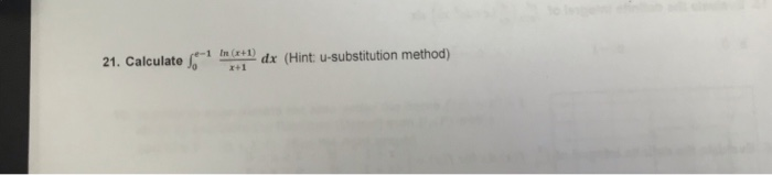 Solved 21. Calculate 1-dx (Hint: u-substitution method) x+1 | Chegg.com