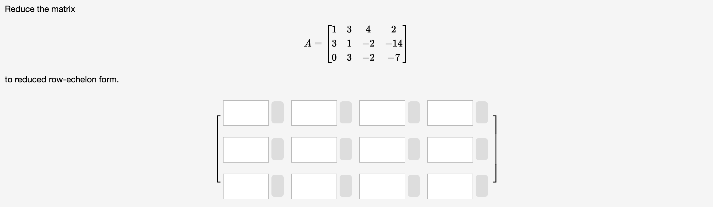Solved Reduce the matrixA=[134231-2-1403-2-7]to reduced | Chegg.com