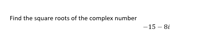 Solved Find the square roots of the complex number – 15 – 8i | Chegg.com