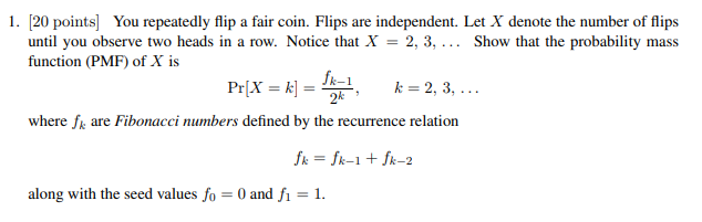 Solved 1. [20 points) You repeatedly flip a fair coin. Flips | Chegg.com