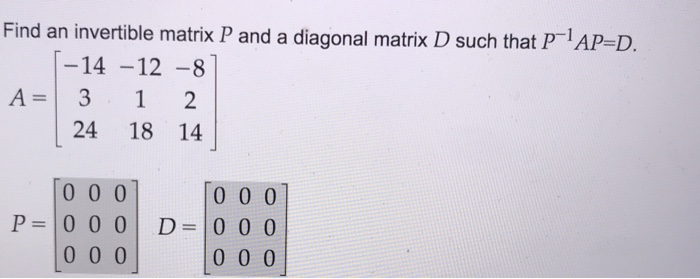 Solved Find an invertible matrix P and a diagonal matrix D | Chegg.com