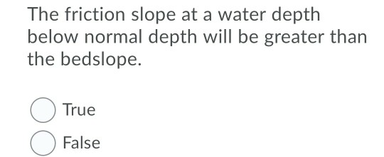 Solved The friction slope at a water depth below normal | Chegg.com