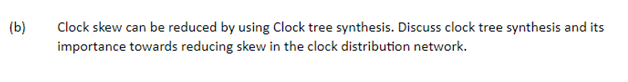Solved (b) Clock skew can be reduced by using Clock tree | Chegg.com