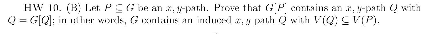 Solved HW 10. (B) Let P⊆G be an x,y-path. Prove that G[P] | Chegg.com