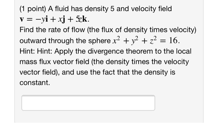 Solved (1 point) A fluid has density 5 and velocity field | Chegg.com